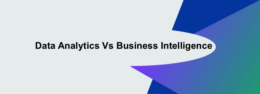 How to Distinguish Data Analytics & Business Intelligence