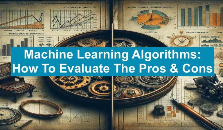 Machine Learning Algorithms: How To Evaluate The Pros & Cons