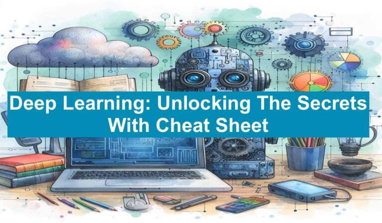 Deep Learning: Unlocking The Secrets With Cheat Sheet
